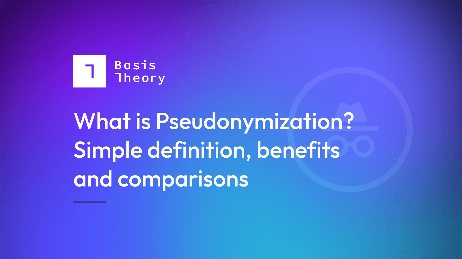 What's pseudonymization? Definition, benefits, comparisons